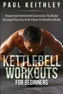 KETTLEBELL WORKOUTS FOR BEGINNERS: ESSENTIAL KETTLEBELL EXERCISES TO ...