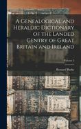 A GENEALOGICAL AND HERALDIC DICTIONARY OF THE LANDED GENTRY OF GREAT ...