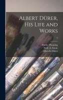 ALBERT DURER, HIS LIFE AND WORKS; 2 - ALBRECHT DURER; MORITZ THAUSING ...