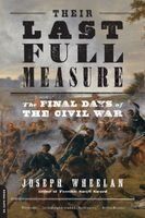 THEIR LAST FULL MEASURE: THE FINAL DAYS OF THE CIVIL WAR - JOSEPH ...