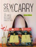 SEW CUTE TO CARRY: 12 STYLISH BAG PATTERNS FOR HANDBAGS, PURSES & TOTES ...