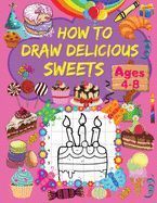 HOW TO DRAW DELICIOUS SWEETS: A STEP-BY-STEP DRAWING BOOK FOR KIDS WITH ...
