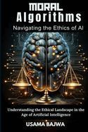 MORAL ALGORITHMS NAVIGATING THE ETHICS OF AI: UNDERSTANDING THE ETHICAL LANDSCAPE IN THE AGE OF ...