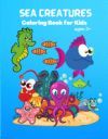 SEA CREATURES: AMAZING SEA CREATURES COLORING BOOK FOR KIDS, BOYS AND ...