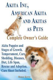 AKITA INU, AMERICAN AKITA AND AKITAS AS PETS. AKITA PUPPIES AND STAGES ...
