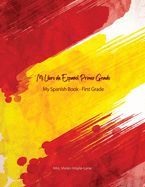 MI LIBRO DE ESPAÑOL - PRIMER GRADO: MY FIRST SPANISH BOOK - FIRST GRADE ...
