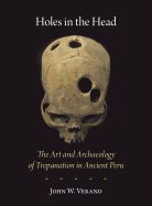 HOLES IN THE HEAD: THE ART AND ARCHAEOLOGY OF TREPANATION IN ANCIENT ...