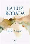 LA LUZ ROBADA - JAVIER GREGORI ROIG - 9788412326581