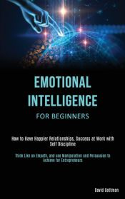 EMOTIONAL INTELLIGENCE FOR BEGINNERS - DAVID GOTTMAN - 9781989787663