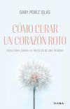COMO CURAR UN CORAZON ROTO - GABY PEREZ ISLAS - 9788411190701