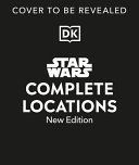 STAR WARS COMPLETE LOCATIONS NEW EDITION - JASON FRY; EMILY SHKOUKANI ...