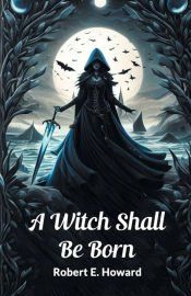 A WITCH SHALL BE BORN - ROBERT E. HOWARD - 9789369075652