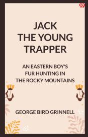 JACK THE YOUNG TRAPPER AN EASTERN BOYA S FUR HUNTING IN THE ROCKY MOUNTAINS - GEORGE BIRD ...