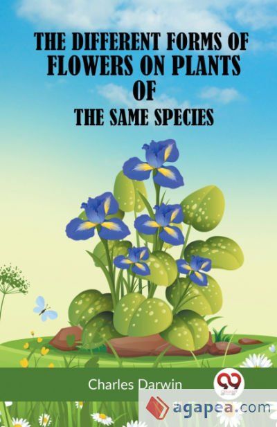THE DIFFERENT FORMS OF FLOWERS ON PLANTS OF THE SAME SPECIES - DARWIN ...