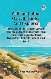 WILLIAM COTTON OSWELL HUNTER AND EXPLORER THE STORY OF HIS LIFE WITH ...