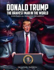 DONALD TRUMP, THE BRAVEST MAN IN THE WORLD - DR. LIONEL SWISSON ...