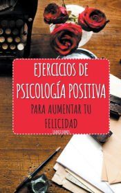Ejercicios De Psicologia Positiva Para Aumentar Tu Felicidad Juanjo