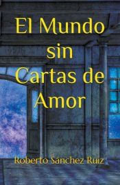 EL MUNDO SIN CARTAS DE AMOR - ROBERTO SANCHEZ - 9798224931118