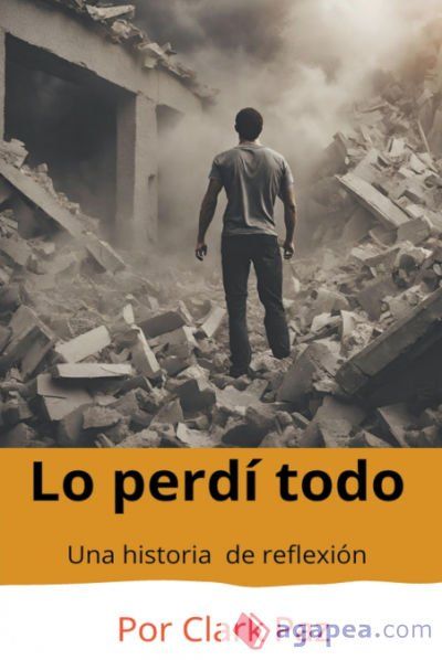 LO PERDI TODO, UNA HISTORIA DE REFLEXION - CLARK PAZ - 9798215849712
