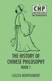 THE HISTORY OF CHINESE PHILOSOPHY BOOK 1 - LASZLO MONTGOMERY ...