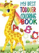 MY BEST TODDLER COLORING BOOK: AMAZING FUN WITH ANIMALS, LETTERS ...