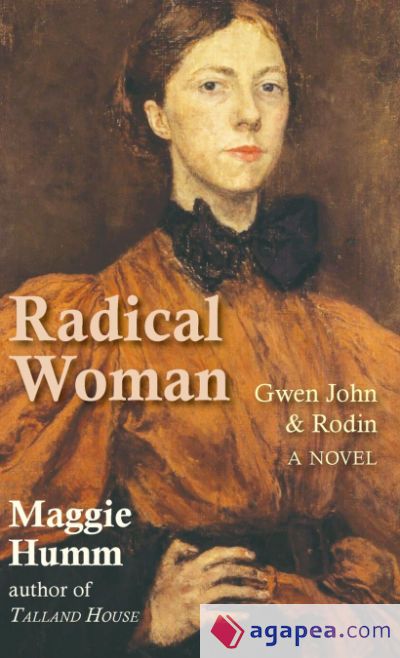 RADICAL WOMAN: GWEN JOHN & RODIN: A NOVEL - MAGGIE HUMM - 9781915115027
