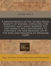 A REMONSTRANCE OF HIS SACRED ROYAL MAJESTY OF SWEDEN, UNFOLDING THE ...