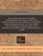 THE ANATOMY OF AN HORSE CONTAINING AN EXACT AND FULL DESCRIPTION OF THE ...