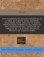 THE ELEMENTS OF EUCLID EXPLAIN'D, IN A NEW, BUT MOST EASIE METHOD TOGETHER WITH THE USE OF EVERY ...