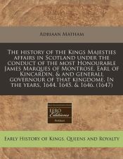 THE HISTORY OF THE KINGS MAJESTIES AFFAIRS IN SCOTLAND UNDER THE ...