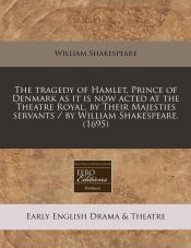 THE TRAGEDY OF HAMLET, PRINCE OF DENMARK AS IT IS NOW ACTED AT THE ...