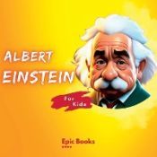 ALBERT EINSTEIN FOR KIDS: THE BIOGRAPHY OF ALBERT EINSTEIN FOR CURIOUS ...