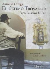 ULTIMO TROVADOR, EL. PACO PALACIOS EL PALI - ANTONIO ORTEGA RUBIO ...