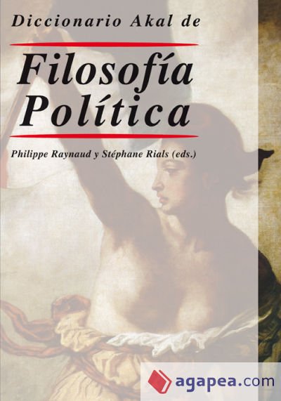DICCIONARIO AKAL DE FILOSOFIA POLITICA - PHILIPPE RAYNAUD - 9788446010685