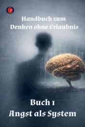 HANDBUCH ZUM DENKEN OHNE ERLAUBNIS BUCH 1 ANGST ALS SYSTEM - ALINA A ...