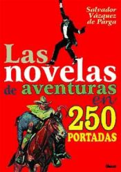 LAS NOVELAS DE AVENTURAS EN 250 PORTADAS 1 - SALVADOR VAZQUEZ DE PARGA ...