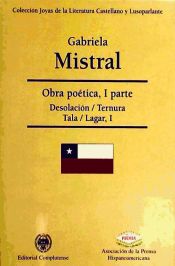 OBRA POETICA, I PARTE: DESOLACION ; TERNURA ; TALA ; LAGAR ; I ...