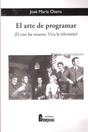 EL ARTE DE PROGRAMAR. ¡EL CINE HA MUERTO. VIVA LA TELEVISION! - JOSE MARIA OTERO TIMON ...