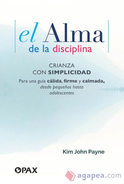 EL ALMA DE LA DISCIPLINA: CRIANZA CON SIMPLICIDAD. PARA UNA GUIA CALIDA ...