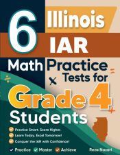 6 ILLINOIS IAR GRADE 4 MATH PRACTICE TESTS - REZA NAZARI - 9798896479550