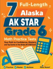 7 FULL-LENGTH ALASKA AK STAR GRADE 6 MATH PRACTICE TESTS - REZA NAZARI ...