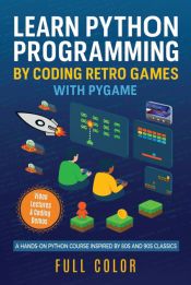 LEARN PYTHON PROGRAMMING BY CODING RETRO GAMES WITH PYGAME - KEVIN ...