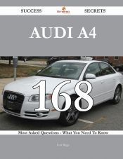 AUDI A4 168 SUCCESS SECRETS - 168 MOST ASKED QUESTIONS ON AUDI A4 ...