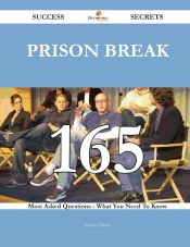 PRISON BREAK 165 SUCCESS SECRETS - 165 MOST ASKED QUESTIONS ON PRISON ...