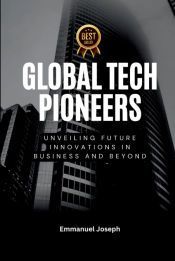 GLOBAL TECH PIONEERS, UNVEILING FUTURE INNOVATIONS IN BUSINESS AND ...