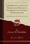 A NARRATIVE OF THE LIFE, TRAVELS AND RELIGIOUS EXPERIENCE, OF GEORGE W ...