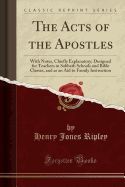 THE ACTS OF THE APOSTLES: WITH NOTES, CHIEFLY EXPLANATORY; DESIGNED FOR ...