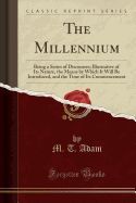 THE MILLENNIUM: BEING A SERIES OF DISCOURSES; ILLUSTRATIVE OF ITS ...