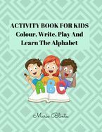 ACTIVITY BOOK FOR KIDS COLOR, WRITE, PLAY AND LEARN THE ALPHABET ...