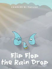 FLIP FLOP THE RAIN DROP: BOOK 1: THE WATER CYCLE - CHARLES O. TAYLOR ...